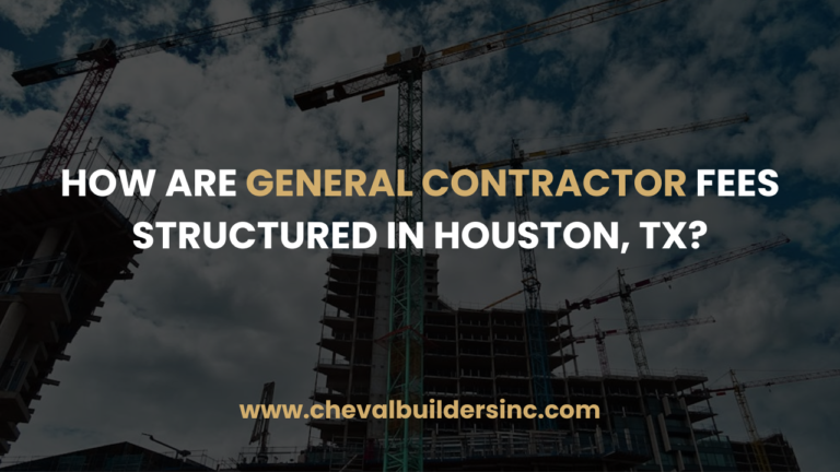 How Are General Contractor Fees Structured In Houston, TX?